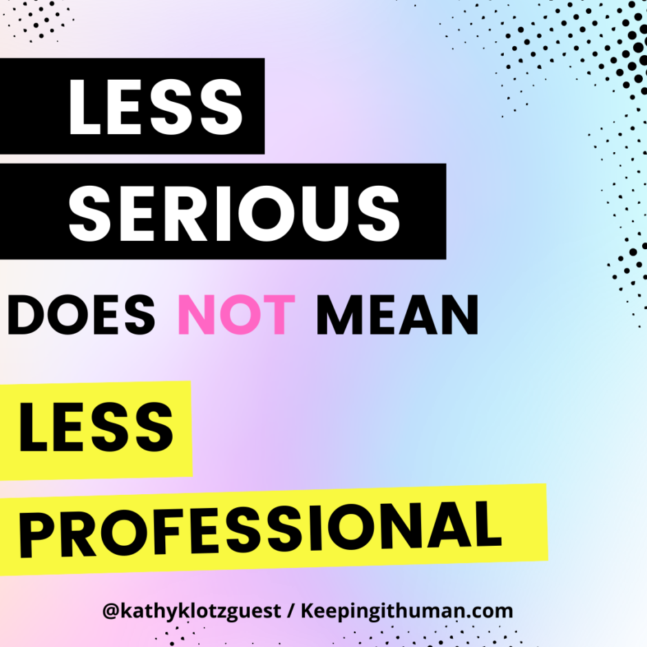 Less Serious Does Not Mean Less Professional - Keeping It Human
